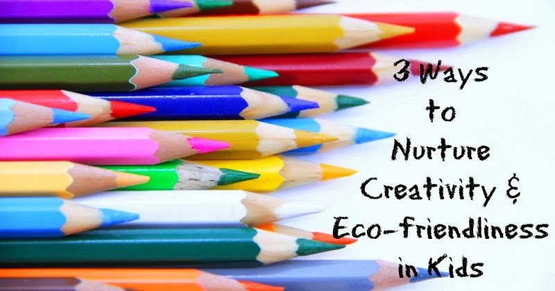 3 Ways to Nurture Creativity & Eco-friendliness in Kids - Green Issues ...