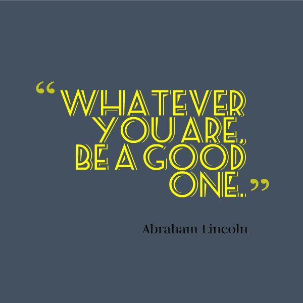 Whatever you are, be a good one. - Square Quotes Gallery