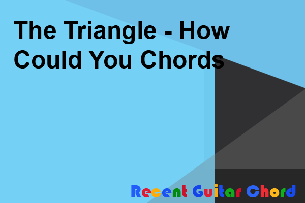 Free Guitar Chord The Triangle - How Could You Chords ...
