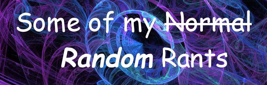 Some of my Random Rants