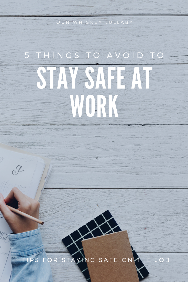 5 Things to Avoid to Stay Safe at Work - Our Whiskey Lullaby