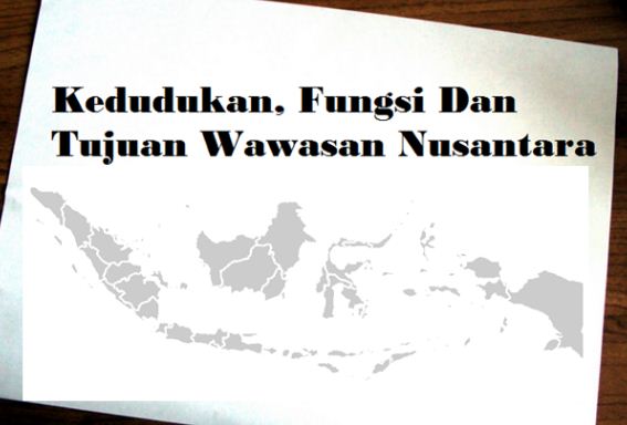 Kedudukan, Fungsi, Dan Tujuan Wawasan Nusantara - PerPus Online