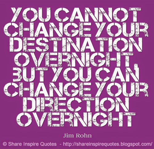 You cannot change your destination overnight, but you can change your ...