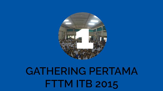 Gathering Pertama FTTM ITB 2015 - Petualanganku di ITB