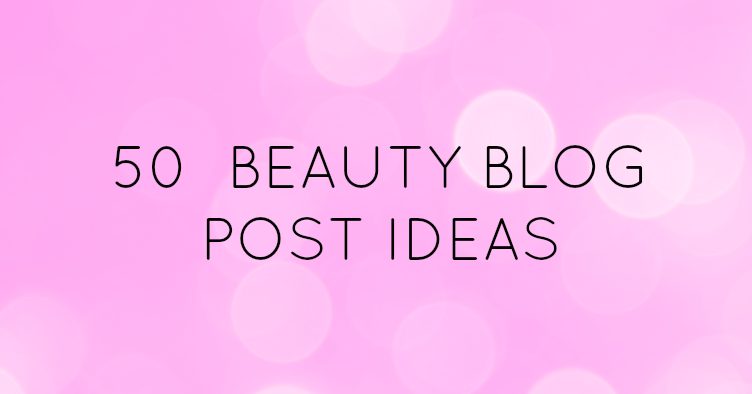 AlixKate: 50 BEAUTY BLOG POST IDEAS