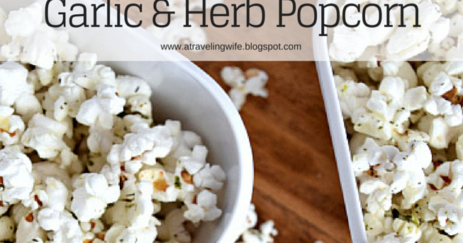 a traveling Wife: Garlic and Herb Popcorn