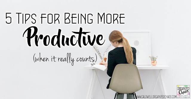 5 Tips for Being More Productive (when it really counts) | Organized Chaos