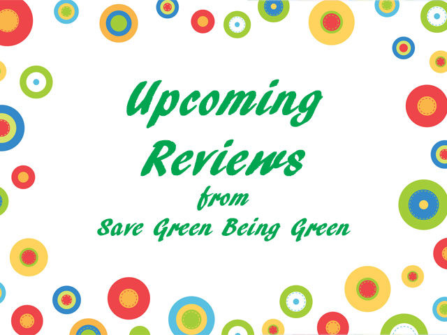 Save Green Being Green: Upcoming Reviews
