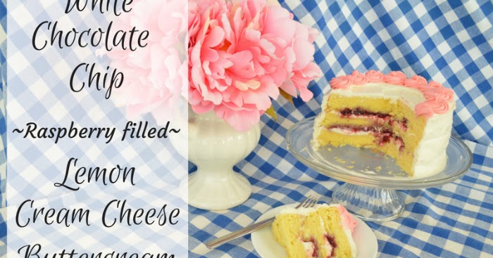 White Chocolate Chip Cake With Raspberry Filling & Lemon Cream Cheese ...