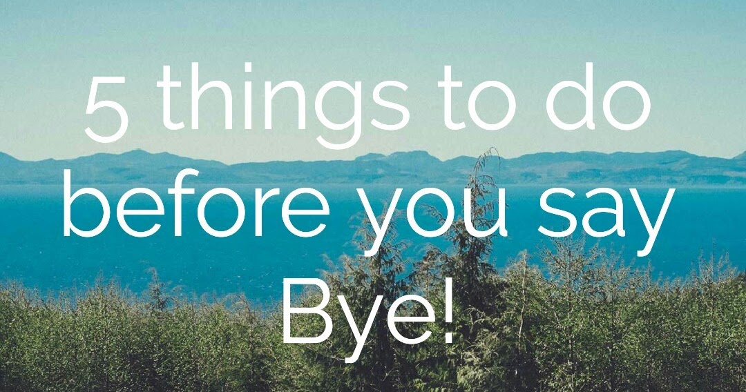 5 Things to Do Before you Say Bye! | Being Traveler