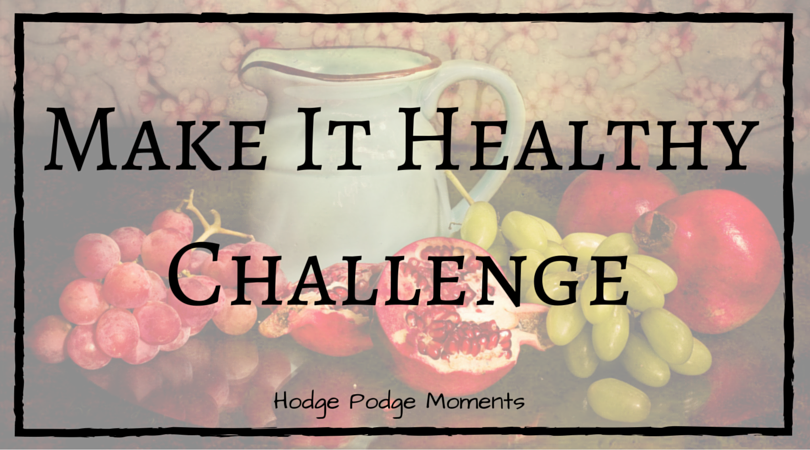 Make It Healthy Challenge | Hodge Podge Moments