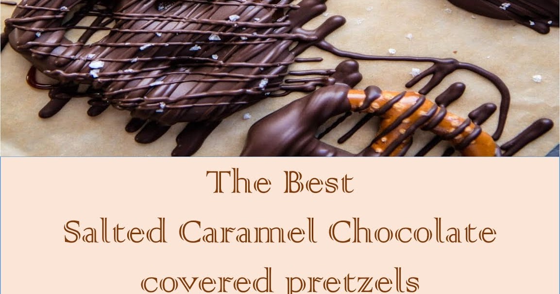 6 Reviews My Best Recipes Salted Caramel Chocolate Covered Pretzels