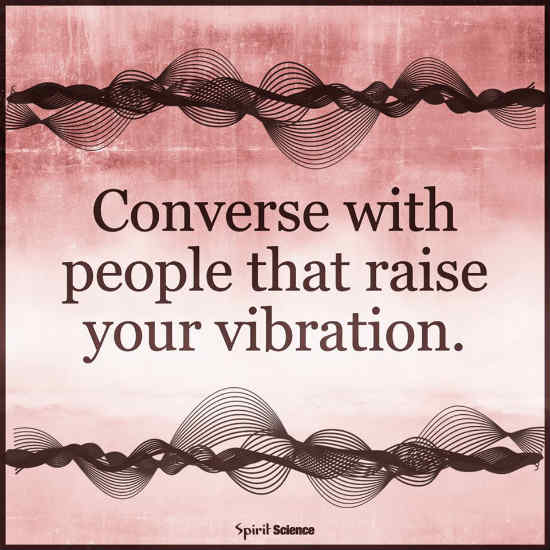 Converse with people that raise your vibration. - 101 QUOTES