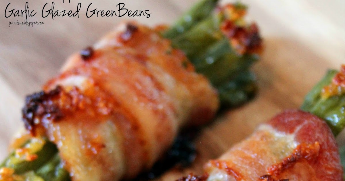 Jo and Sue: Bacon Wrapped Garlic Glazed Green Beans