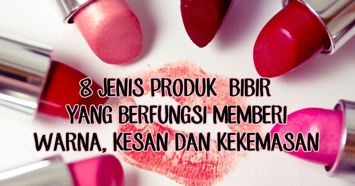 8 JENIS PRODUK BIBIR YANG BERFUNGSI MEMBERI WARNA, KESAN DAN KEKEMASAN