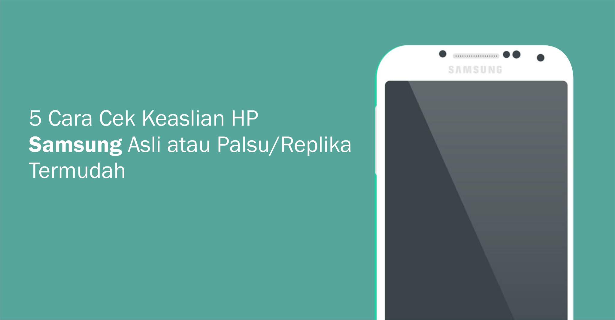 5 Cara Cek Keaslian HP Samsung Asli atau Palsu/Replika Termudah - Universitas Pertamina