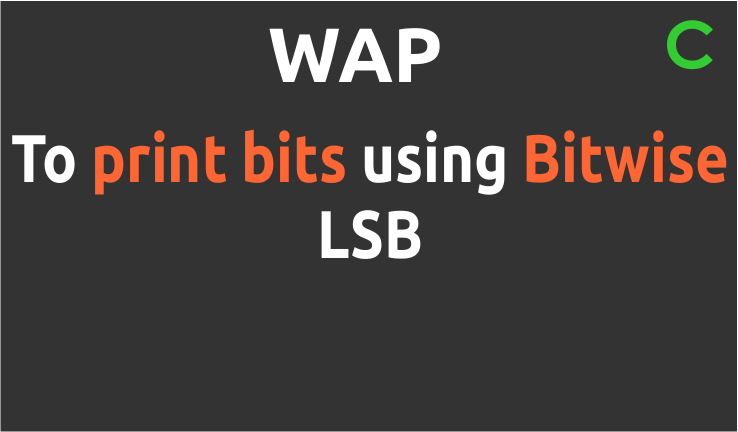 20 Wap To Print Bits Using Bitwise Lsb In C Codegig For Coding Gigs