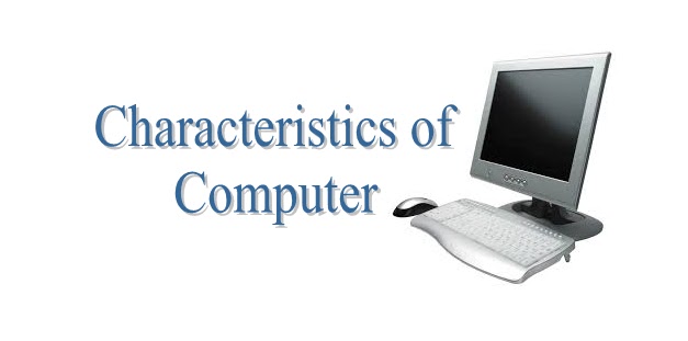 What is Characteristics of Computer? - Computer Notes