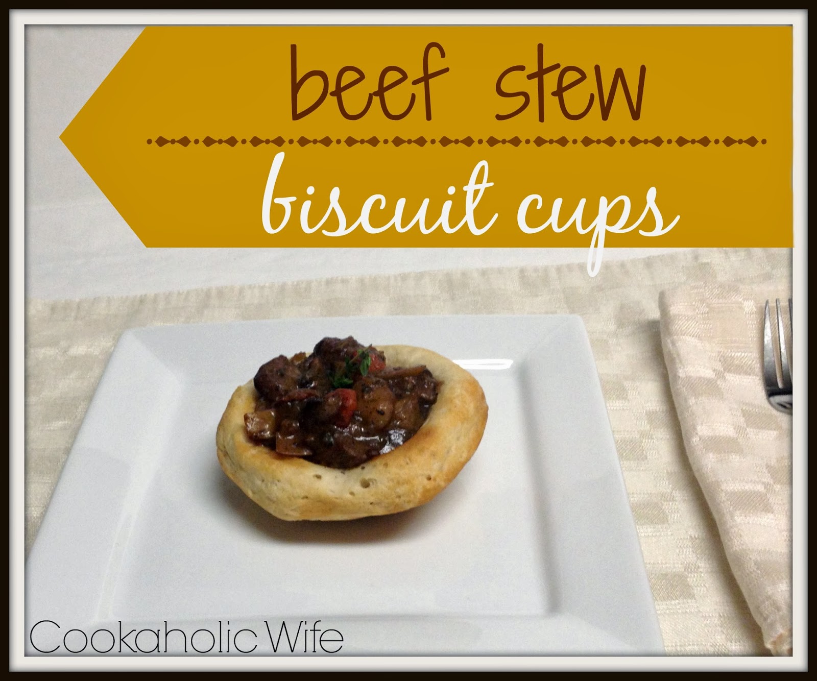 Beef Stew Biscuit Cups - Cookaholic Wife