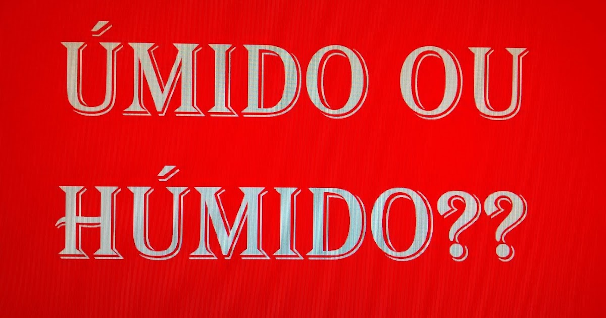 GRAMÁTICA E QUESTÕES VERNÁCULAS: HÚMIDO OU ÚMIDO? HUMIDADE OU UMIDADE ...