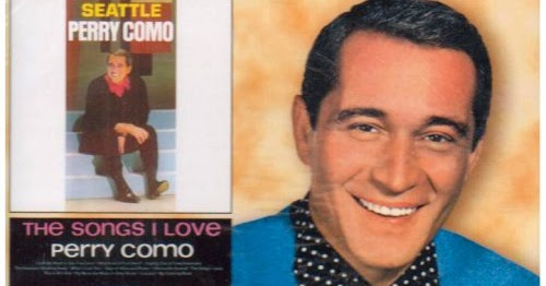 ENTRE MUSICA: PERRY COMO - Seattle + The songs I love