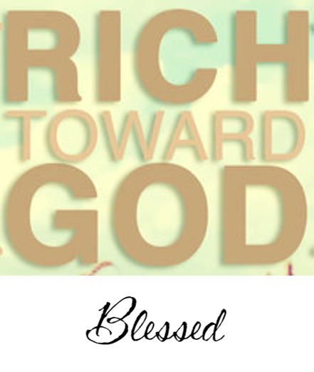 LifeNotes Encouragement: Rich Towards God; Blessed to be a Blessing