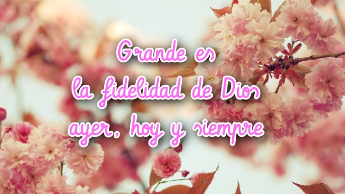 Grande es la fidelidad de Dios ayer, hoy y siempre