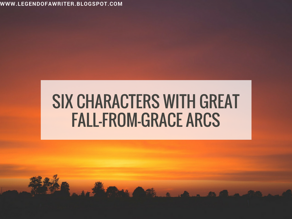 Six Characters with Great Fall-from-Grace Arcs - Legend of a Writer