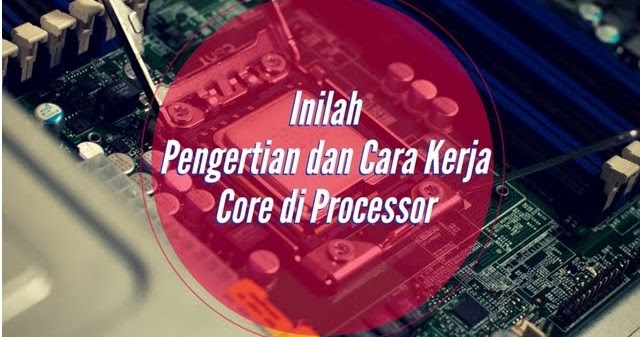 Mari Belajar ! Apa Sebenarnya Core Dalam Processor ? - Modul Materi ...