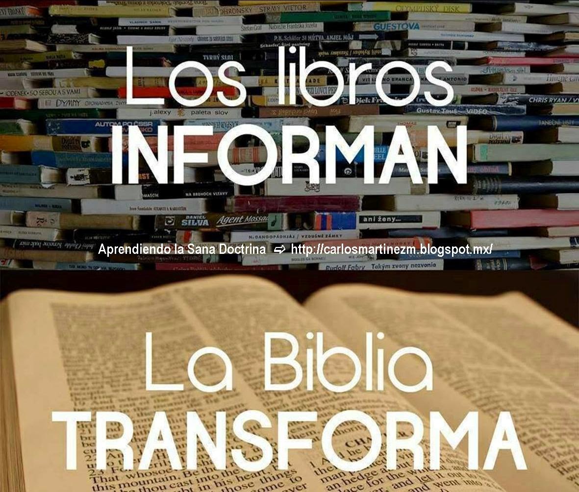 Aprendiendo la Sana Doctrina: LOS LIBROS INFORMAN, LA BIBLIA TRANSFORMA