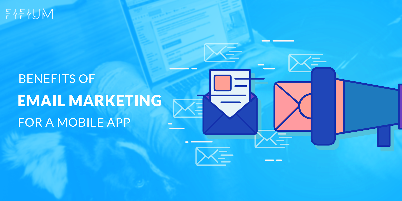 Benefits Of Email Marketing For A Mobile App - Fifium