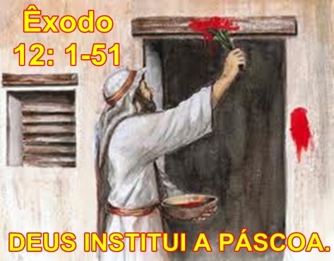 Êxodo 12: 1-51 – DEUS INSTITUI A PÁSCOA. ~ JAMAIS DESISTA!