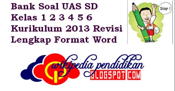 Bank Soal UAS SD Kelas 1 2 3 4 5 6 Kurikulum 2013 Revisi Lengkap Format ...