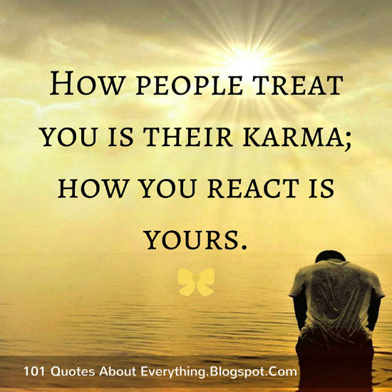 How people treat you is their karma how you react is yours.- Wayne Dyer ...
