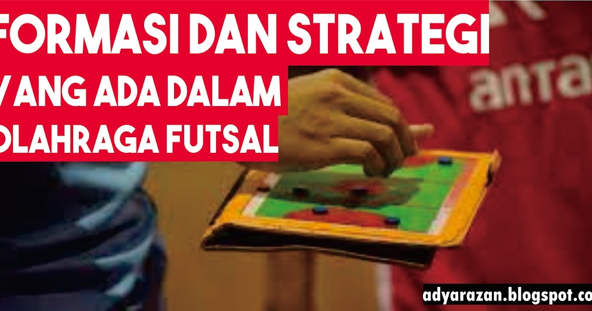 Penjelasan Strategi dan Formasi Futsal Paling Lengkap - Adya Razan