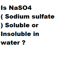 Is NaSO4 ( Sodium sulfate ) Soluble or Insoluble in water
