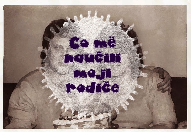 Barika's blog: 8 věcí, které mě naučili moji rodiče