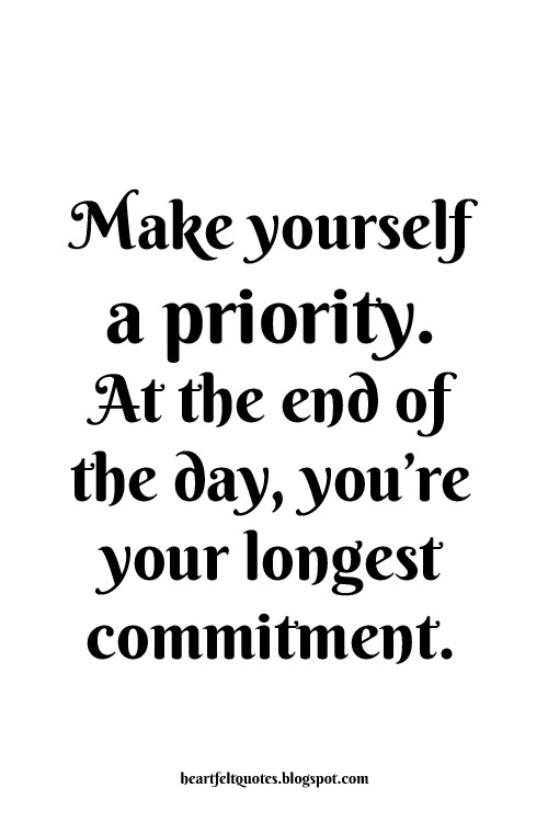 Make yourself a priority. | Heartfelt Love And Life Quotes