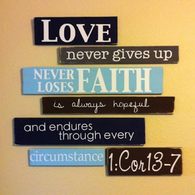 Love never gives up, never loses faith, is always hopeful, and endures ...