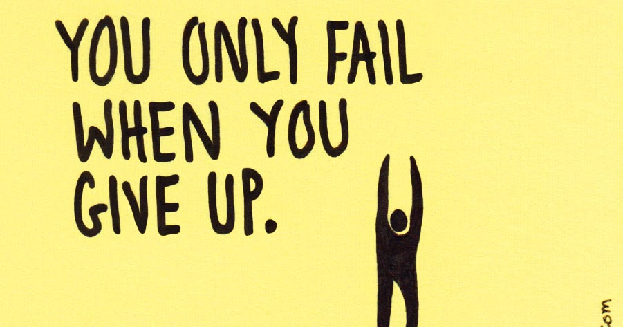 Things We Forget: You only fail when you give up.