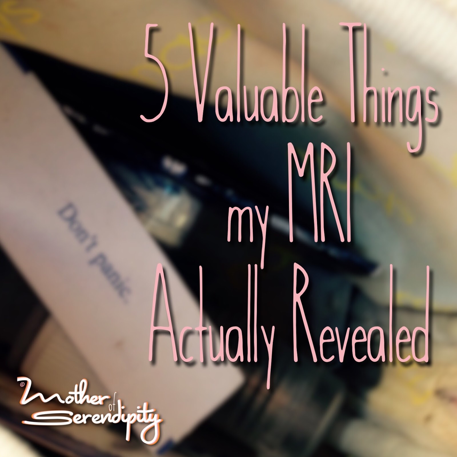 Mother of Serendipity: Spotlight on 5 Valuable Things my MRI Actually Revealed