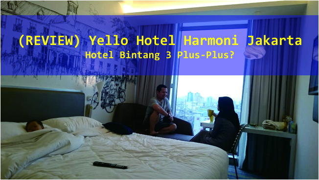 [REVIEW] Menginap di Yello Hotel Harmoni Jakarta