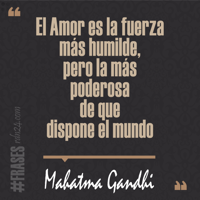 El Amor es la fuerza más humilde, pero la más poderosa de que dispone ...