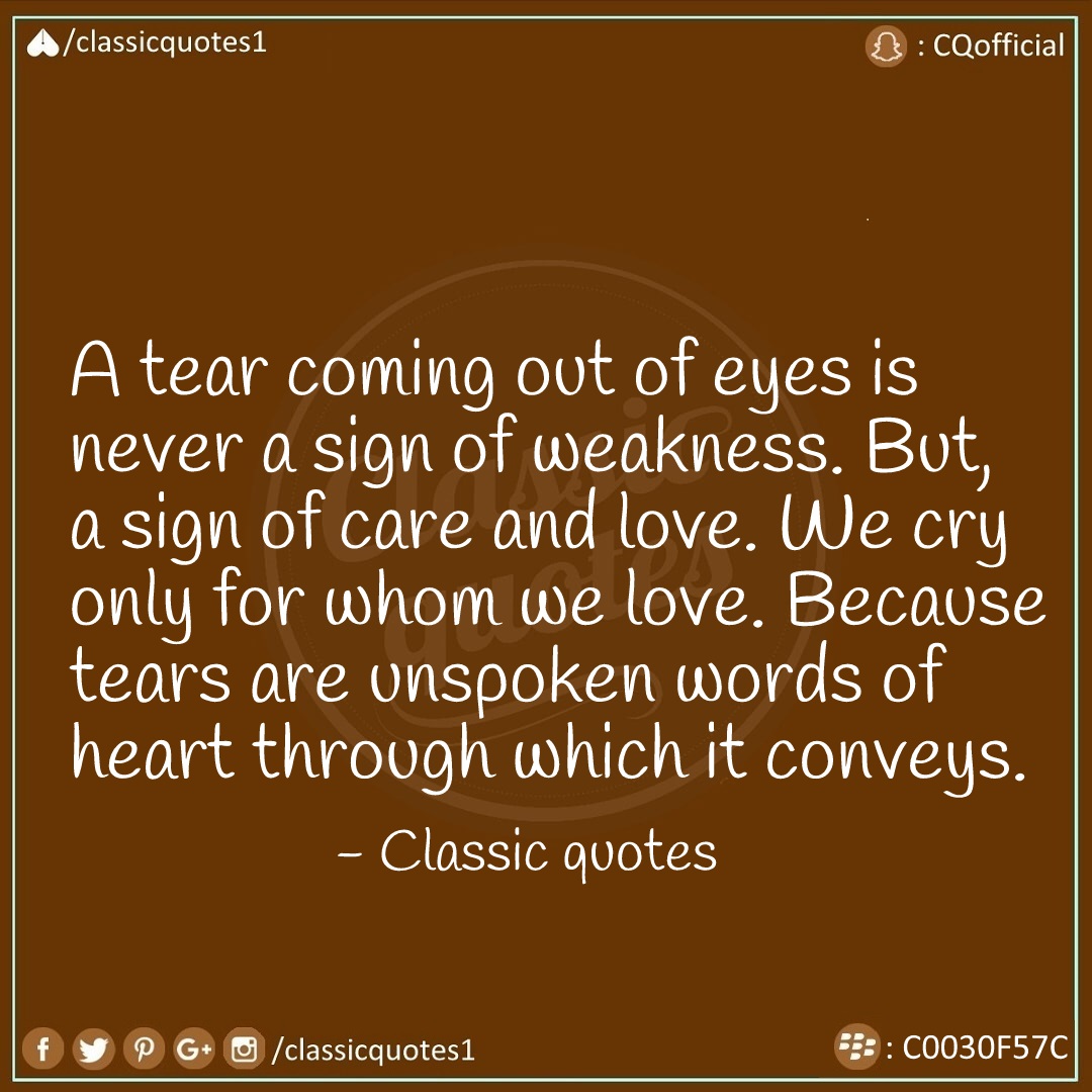 Classic quotes: A tear coming out of eyes is never a sign of weakness ...