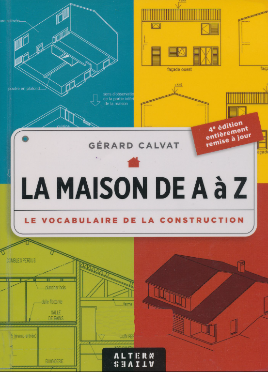 LA MAISON DE A à Z Le vocabulaire de la construction Par GERARD CALVAT ...