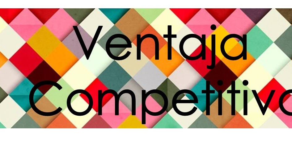 ¿Qué es la ventaja competitiva y como se relaciona con el diseño ...