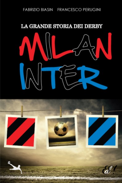 LA GRANDE STORIA DEI DERBY MILAN-INTER di Fabrizio Biasin, Francesco ...