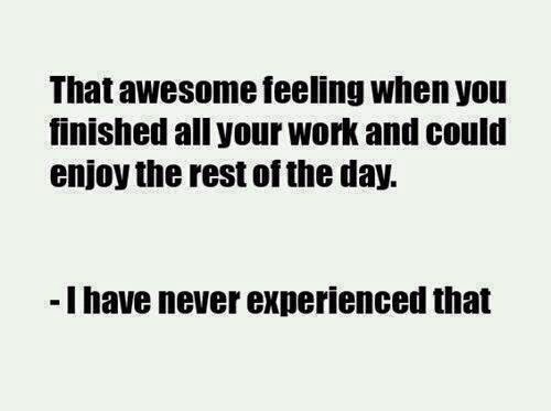 That awesome feeling when you finished all your work and could enjoy ...