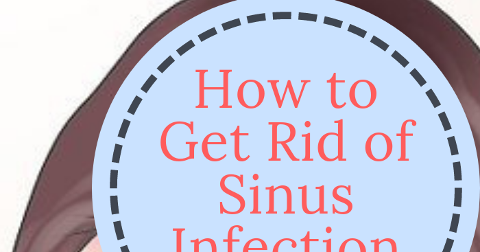 Natural Healthy Solutions: How to Get Rid of Sinus Infection Easily