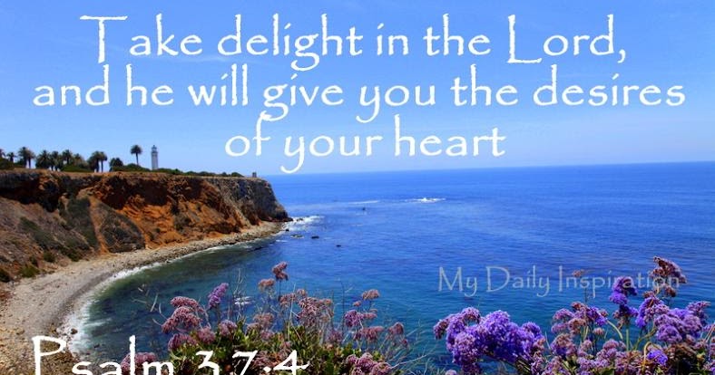 Take delight in the Lord, and he will give you the desires of your heart